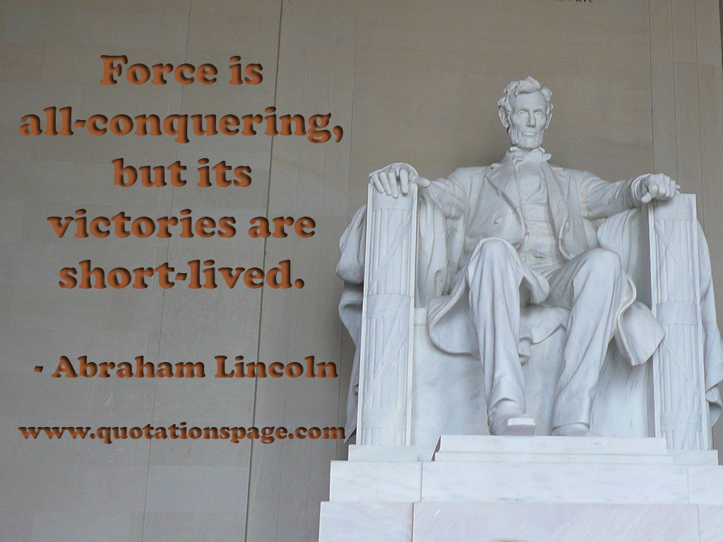 Quote Details: Abraham Lincoln: Force is all-conquering, but... - The ...