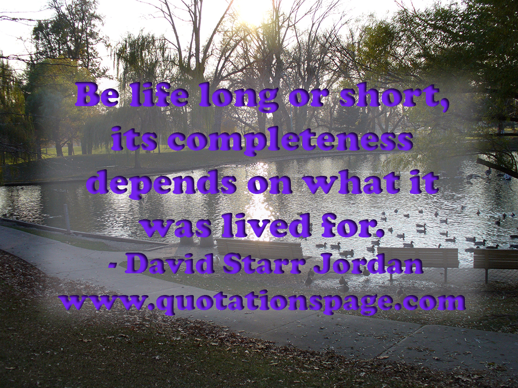 Quote Details: David Starr Jordan: Be life long or... - The Quotations Page