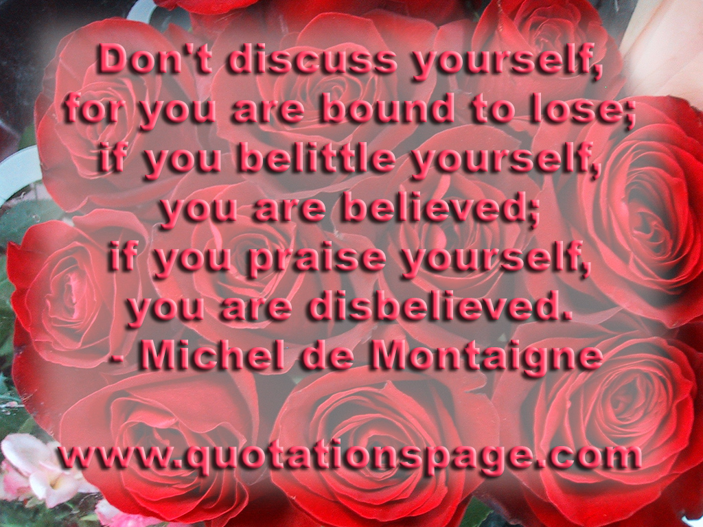 Quote Details: Michel de Montaigne: Don't discuss yourself, for ...
