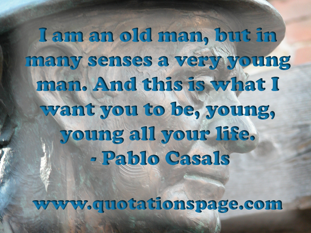 Quote Details: Pablo Casals: I am an old... - The Quotations Page